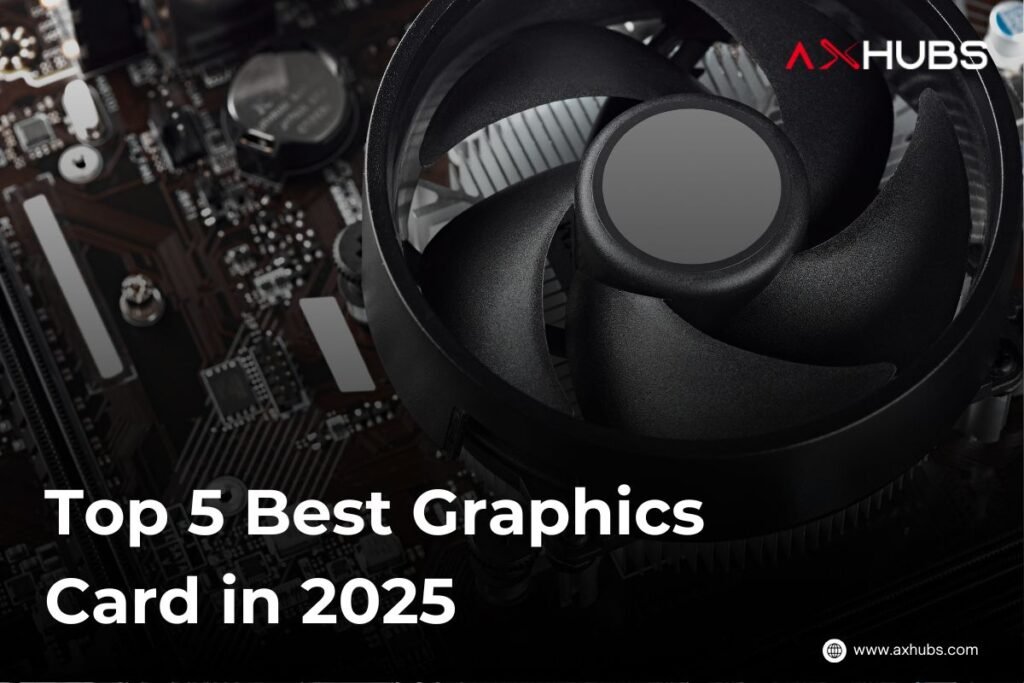 Top 5 Best Graphics Cards in 2025 | AXHUBS