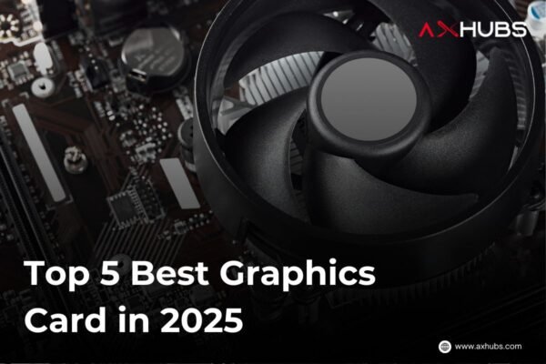 Top 5 Best Graphics Cards in 2025 | AXHUBS